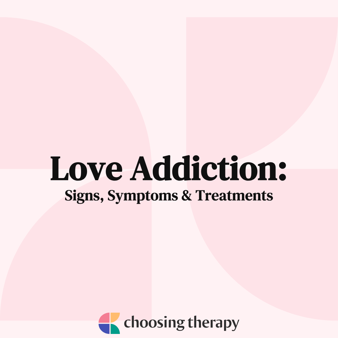 Love Addiction: Signs, Symptoms & Treatments | ChoosingTherapy.com