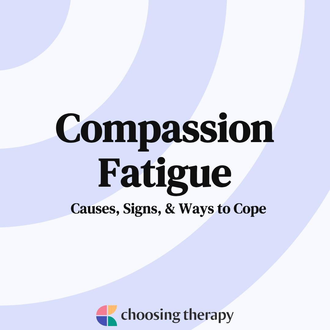 Compassion Fatigue: Causes, Signs, & Ways to Cope