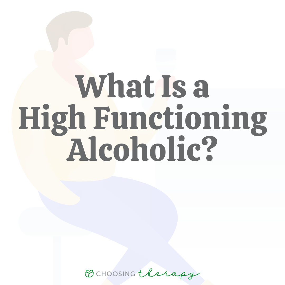 What Is a High Functioning Alcoholic? - Choosing Therapy