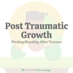Post Traumatic Growth: Finding Meaning After Trauma
