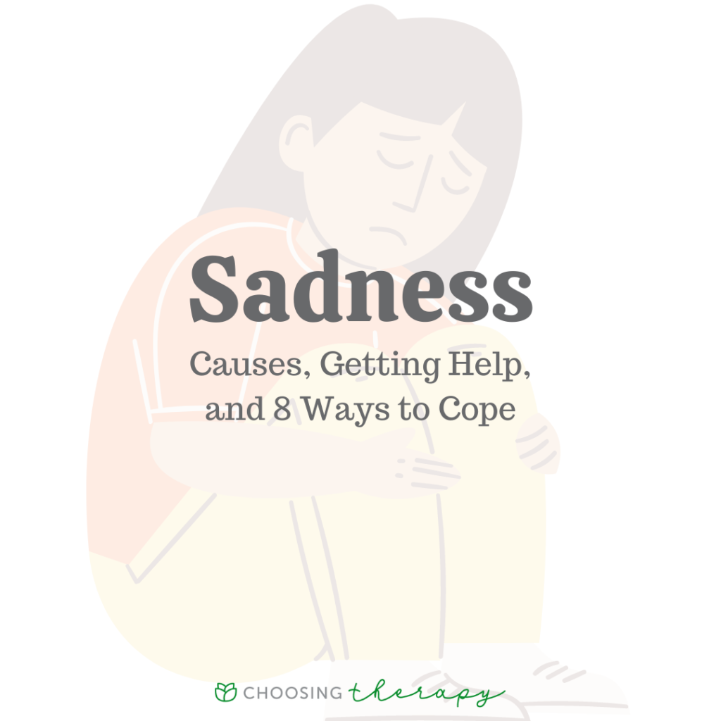 Sadness: Causes, Getting Help, & 8 Ways to Cope - Choosing Therapy