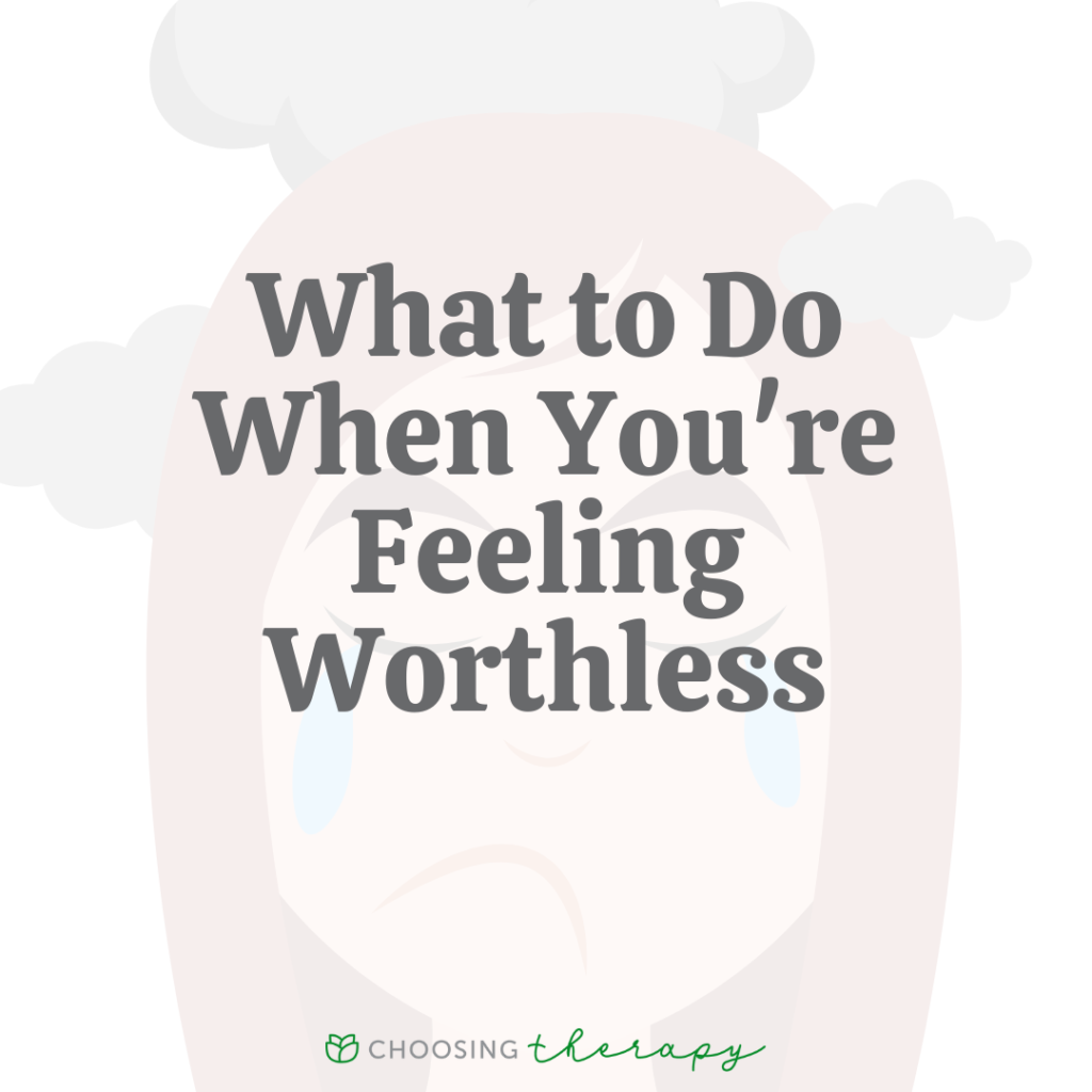 What to Do When You’re Feeling Worthless - Choosing Therapy