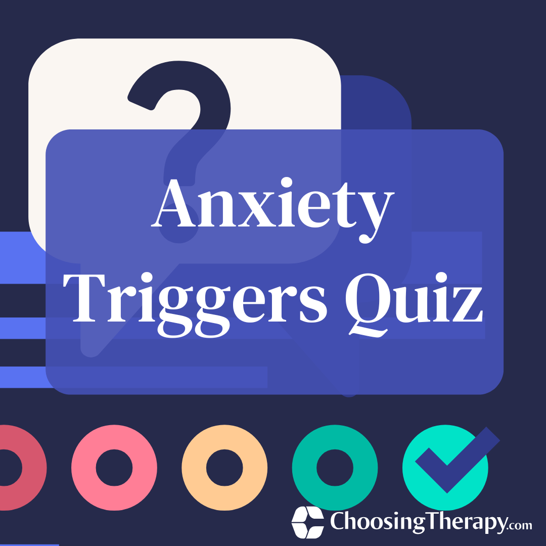 What Triggers Your Anxiety Most? Free Quiz | ChoosingTherapy.com